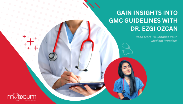 GMC Guidelines: Learnings From Dr Ezgi Ozcan - Mylocum